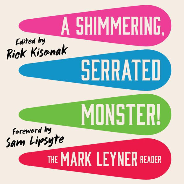 A Shimmering, Serrated Monster!: The Mark Leyner Reader by Mark Leyner ...