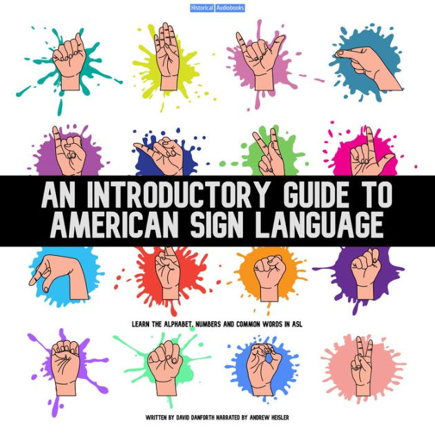 An Introductory Guide To American Sign Language: Learn the Alphabet ...