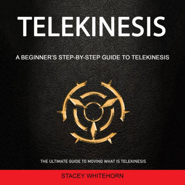 Telekinesis: A Beginner's Step-by-step Guide to Telekinesis (The Ultimate Guide to Moving What ...