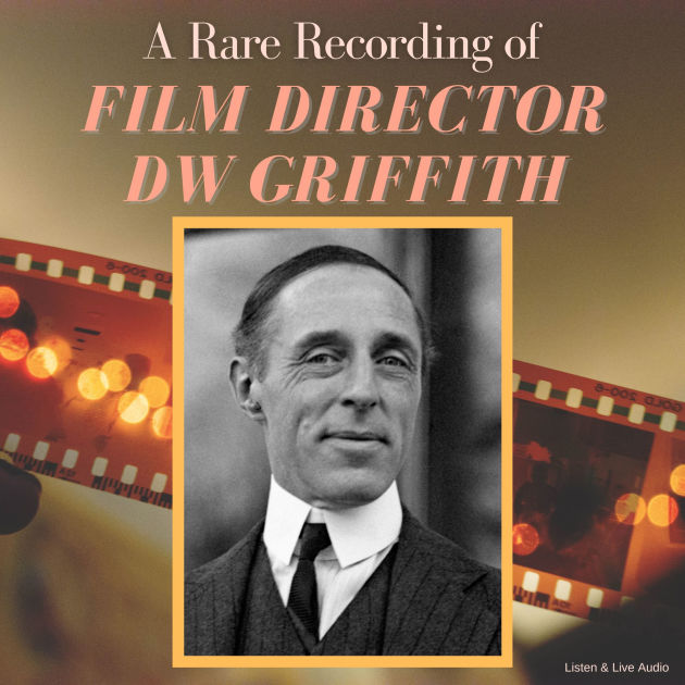 A Rare Recording of Film Director DW Griffith by DW Griffith ...