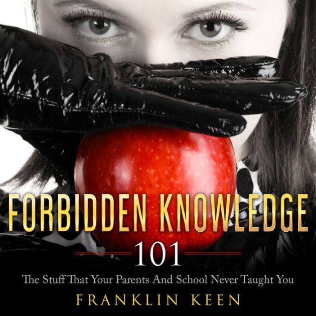Forbidden Knowledge 101: The Stuff That Your Parents And School Never ...