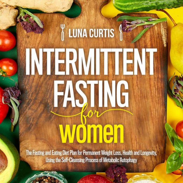 Intermittent Fasting for Women: The Fasting and Eating Diet Plan for ...