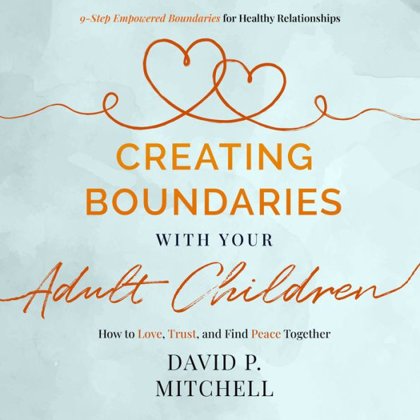 Creating Boundaries with your Adult Children: How to Love, Trust, and Find Peace Together by ...