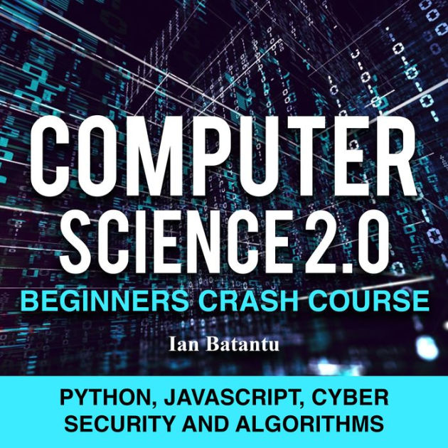 Computer Science 2.0 Beginners Crash Course - Python, Javascript, Cyber ...