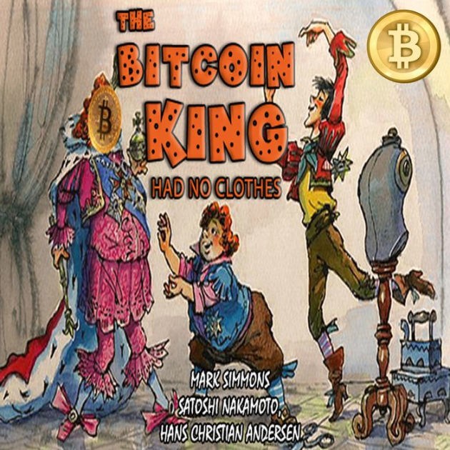 The Bitcoin King Had No Clothes by Mark Simmons, Satoshi Nakamoto, Hans ...