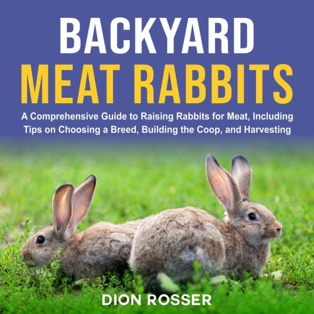 Backyard Meat Rabbits: A Comprehensive Guide to Raising Rabbits for ...