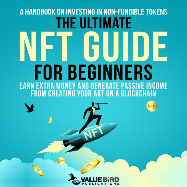 The Ultimate NFT Guide For Beginners: A Handbook on Investing in Non ...