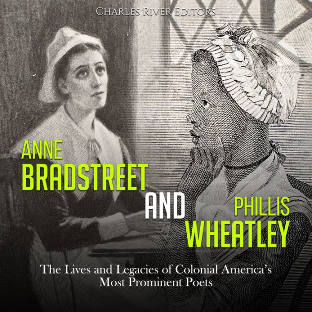 Anne Bradstreet and Phillis Wheatley: The Lives and Legacies of ...
