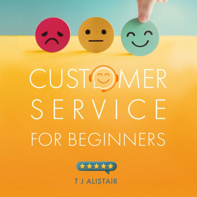 Customer Service for Beginners: Develop 5 Star Customer Service Skills ...