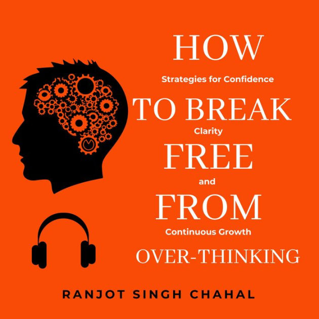 How to Break Free from Over-Thinking: Strategies for Confidence ...