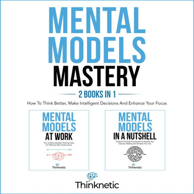Mental Models Mastery - 2 Books In 1: How To Think Better, Make ...
