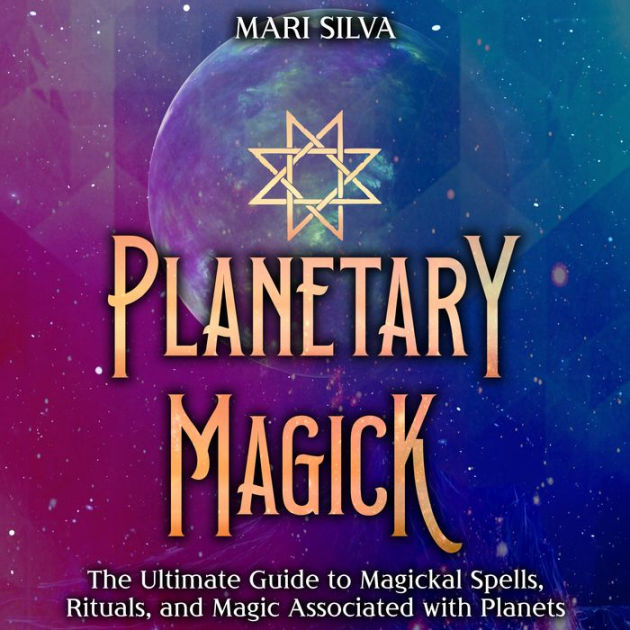 Planetary Magick: The Ultimate Guide to Magickal Spells, Rituals, and ...
