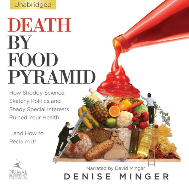 Death By Food Pyramid: How Shoddy Science, Sketchy Politics and Shady ...