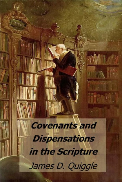 Covenants and Dispensations in the Scripture by James D. Quiggle ...