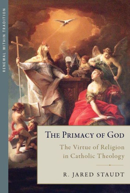 The Primacy of God: The Virtue of Religion in Catholic Theology by R ...