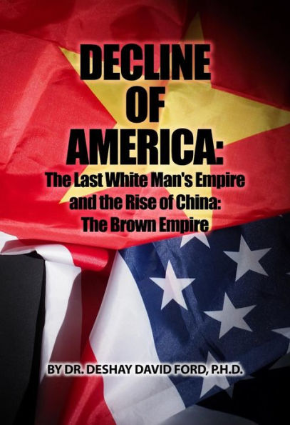 Decline of America: The Last White Man's Empire and the Rise of China ...