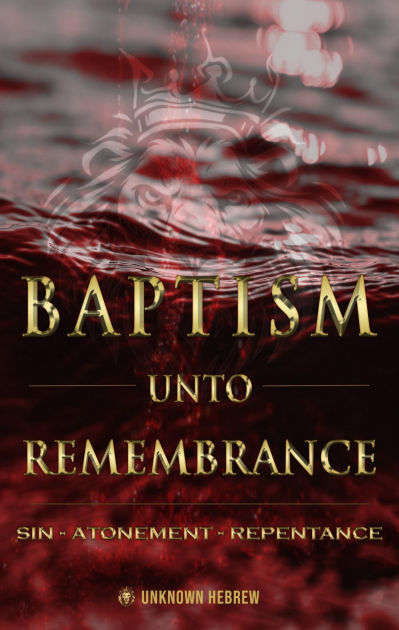 Baptism Unto Remembrance: Sin-Atonement-Repentance by Unknown Hebrew ...