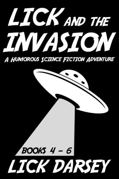 Lick and the Invasion: Books 4 - 6 (A Humorous Science Fiction ...
