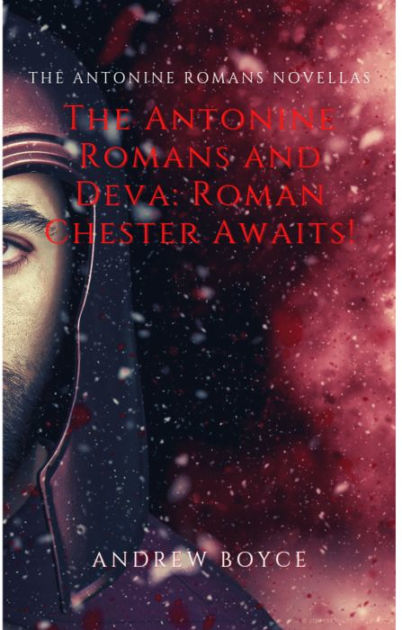 The Antonine Romans and Deva: Roman Chester Awaits!: by Andrew Boyce ...