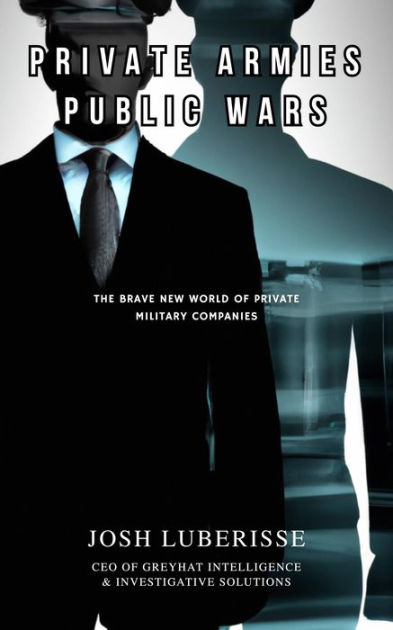 Private Armies, Public Wars: The Brave New World of Private Military ...