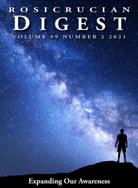 Rosicrucian Digest Volume 99 Number 2 2021: Expanding Our Awareness by ...