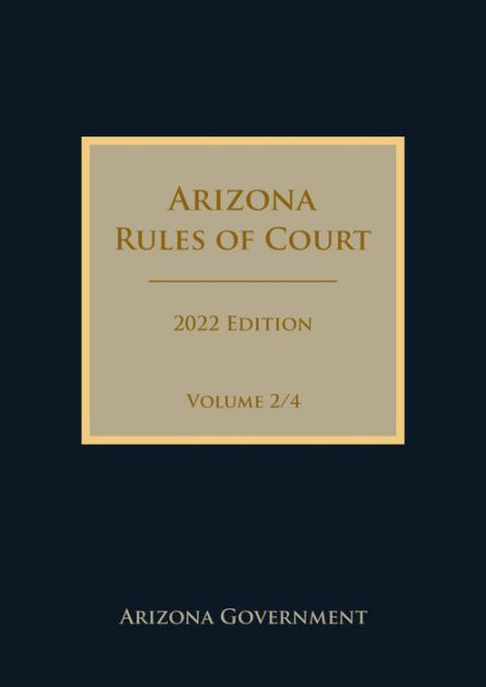 Arizona Rules of Court 2022 Edition Volume 2/4 by Arizona Government ...