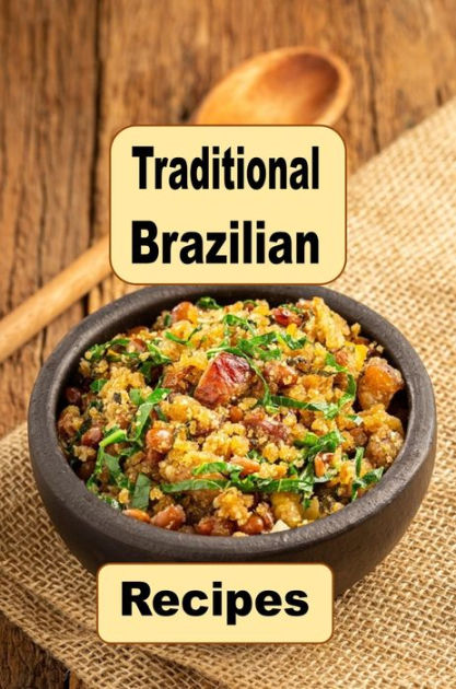 Traditional Brazilian Recipes: A Cookbook of Authentic Cooking From ...