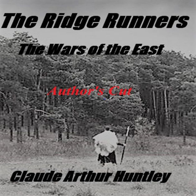 Ridge Runners, Author's Cut, Wars of the East by Claude Arthur Huntley ...
