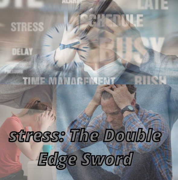 Stress: The Double Edge Sword; understanding and managing stress (pros ...