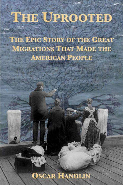 The Uprooted: The Epic Story of the Great Migrations That Made the ...