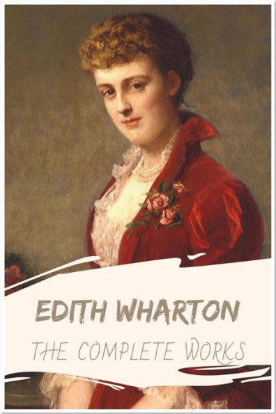 Edith Wharton The Complete Works: Collection Includes The Age of ...