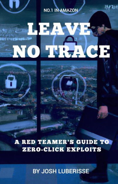 Leave No Trace: A Red Teamer's Guide to Zero-Click Exploits by Josh ...