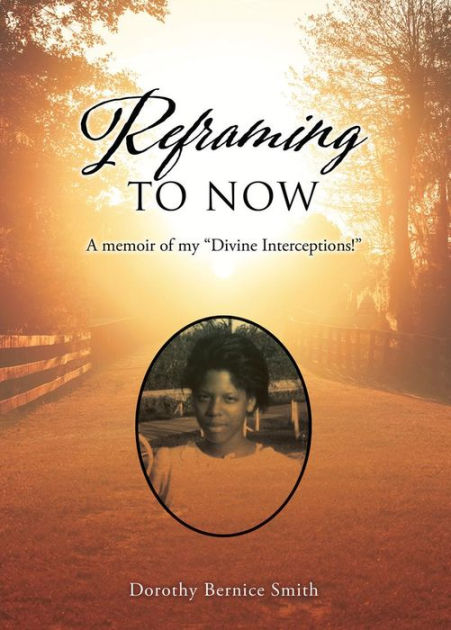 Reframing To Now: A memoir of my "Divine Interceptions!" by Dorothy ...