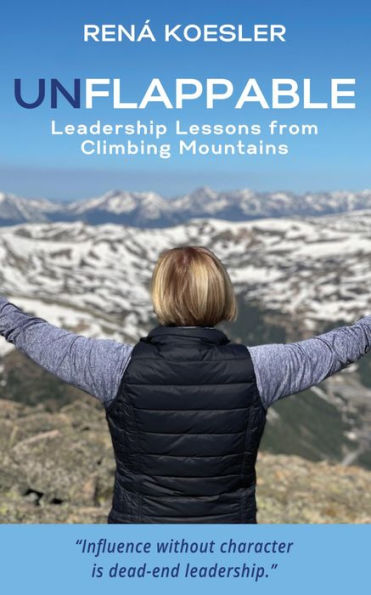UNFLAPPABLE: Leadership Lessons from Climbing Mountains by Rena Koesler ...