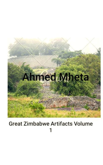 Great Zimbabwe Artifacts Volume 1 by Ahmed Mheta | eBook | Barnes & Noble®