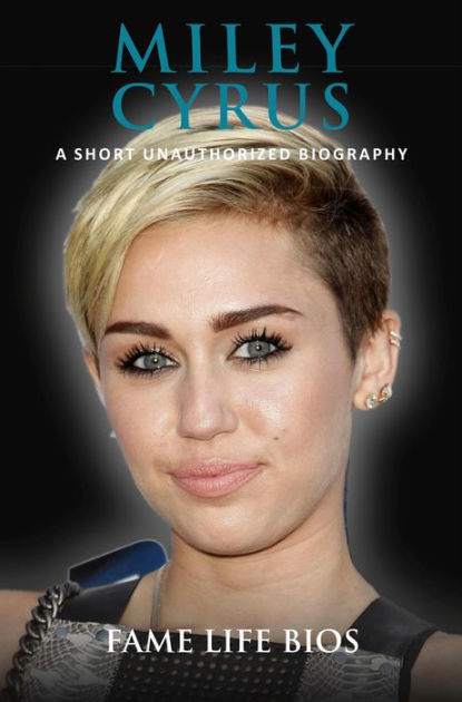 Miley Cyrus A Short Unauthorized Biography by Fame Life Bios | eBook ...