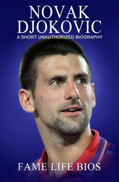 Novak Djokovic A Short Unauthorized Biography by Fame Life Bios | eBook ...