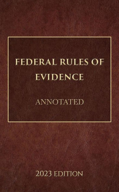 Federal Rules of Evidence Annotated 2023 Edition by Supreme Court Of ...