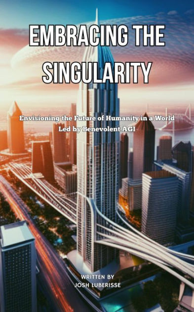 Embracing the Singularity: Envisioning the Future of Humanity in a ...
