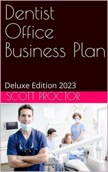 Dentist Office Business Plan: Deluxe Edition 2023 by Scott Proctor ...