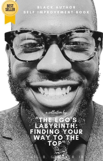 THE EGO'S LABYRINTH: FINDING YOUR WAY TO THE TOP: BLACK AUTHOR SELF ...