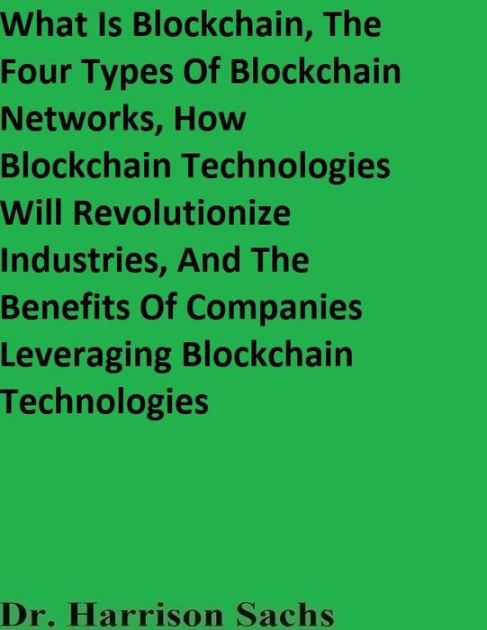 What Is Blockchain, The Four Types Of Blockchain Networks, And How ...