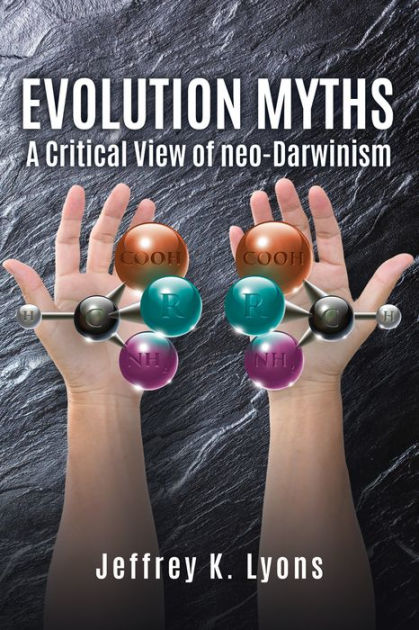 Evolution Myths: A Critical View of neo-Darwinism by Jeffrey K. Lyons ...