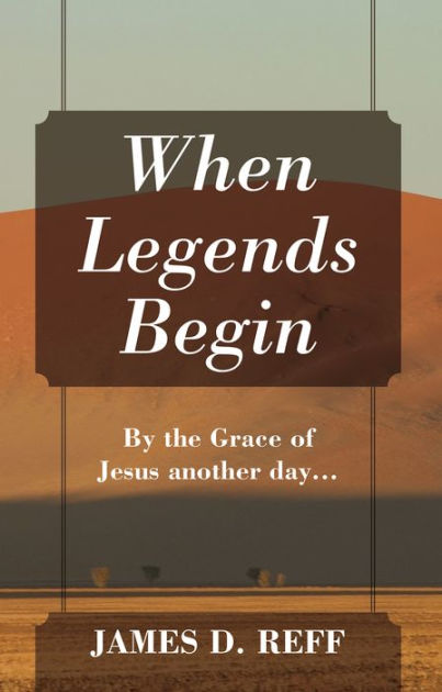 When Legends Begin by James D. Reff | eBook | Barnes & Noble®