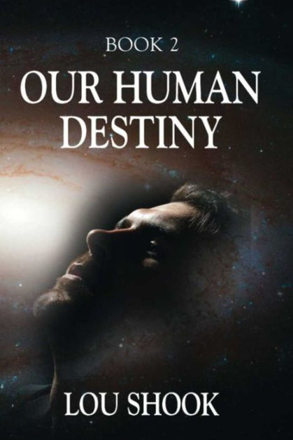 OUR HUMAN DESTINY: BOOK 2 by Lou Shook | eBook | Barnes & Noble®