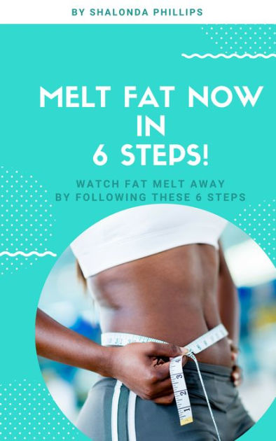 Melt Fat Now in 6 Steps by Shalonda Phillips | eBook | Barnes & Noble®