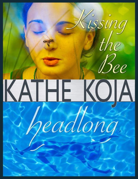 Kissing the Bee/Headlong: Two Novels by Kathe Koja by Kathe Koja ...