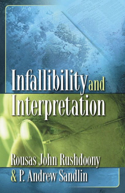 Infallibility and Interpretation by R. J. Rushdoony, P. Andrew Sandlin ...