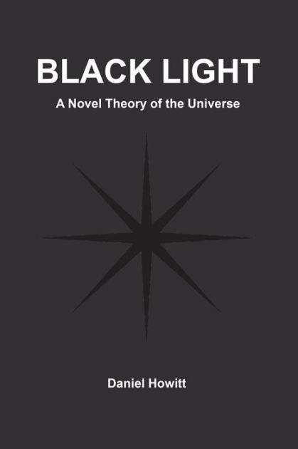Black Light: A Novel Theory of the Universe by Daniel Howitt | eBook ...