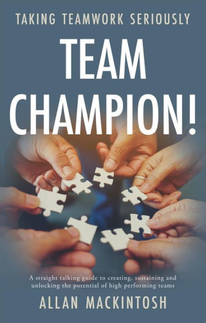 Team Champion!: Taking Teamwork Seriously by Allan Mackintosh ...